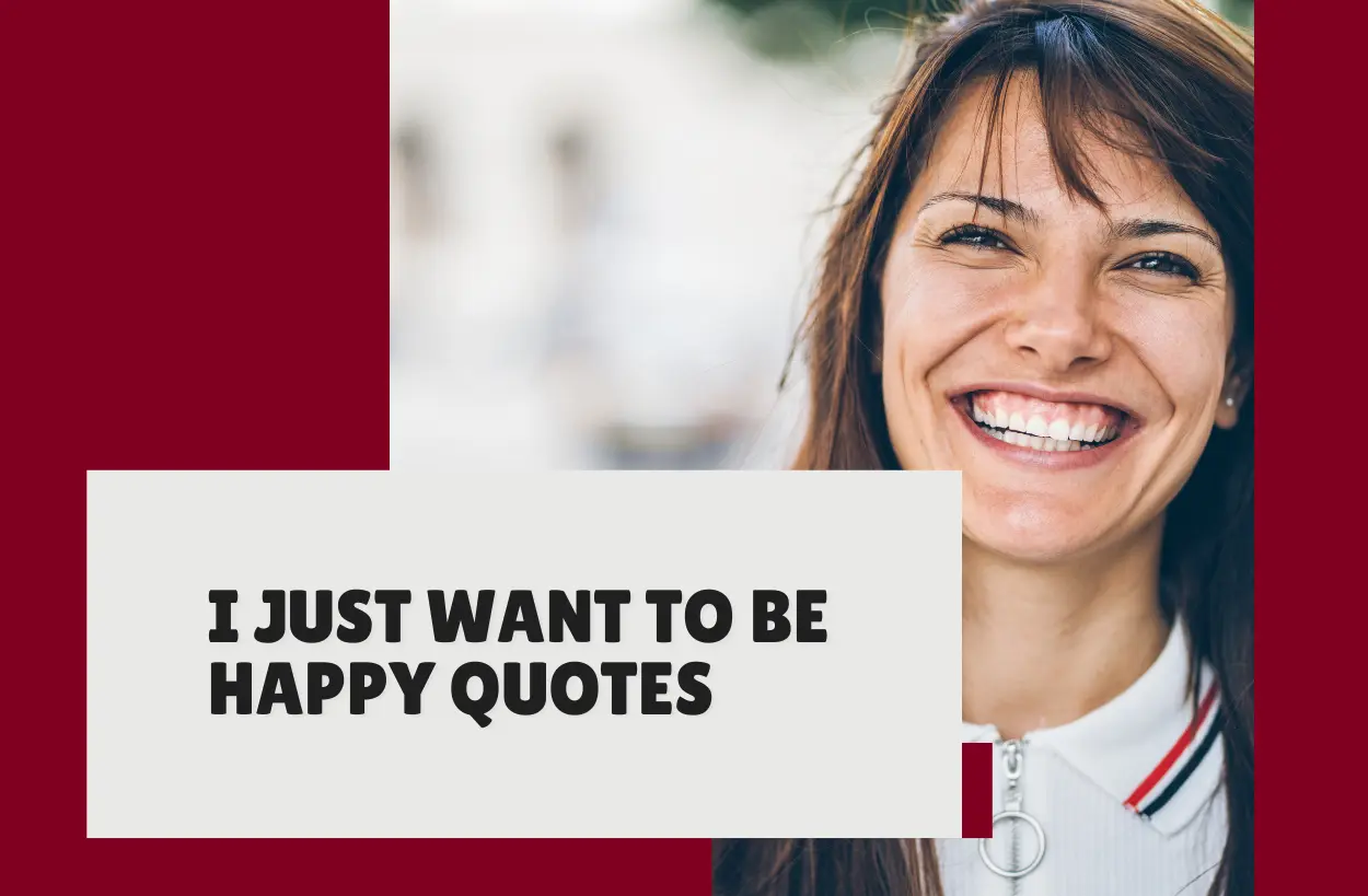 Top 37+ I Just Want To Be Happy Quotes (Joyful Reminders)