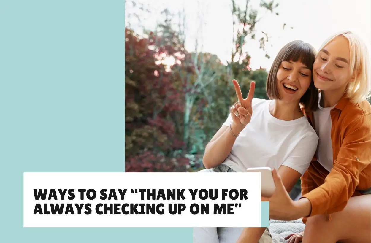 30+ Ways To Say “Thank You For Always Checking Up On Me”